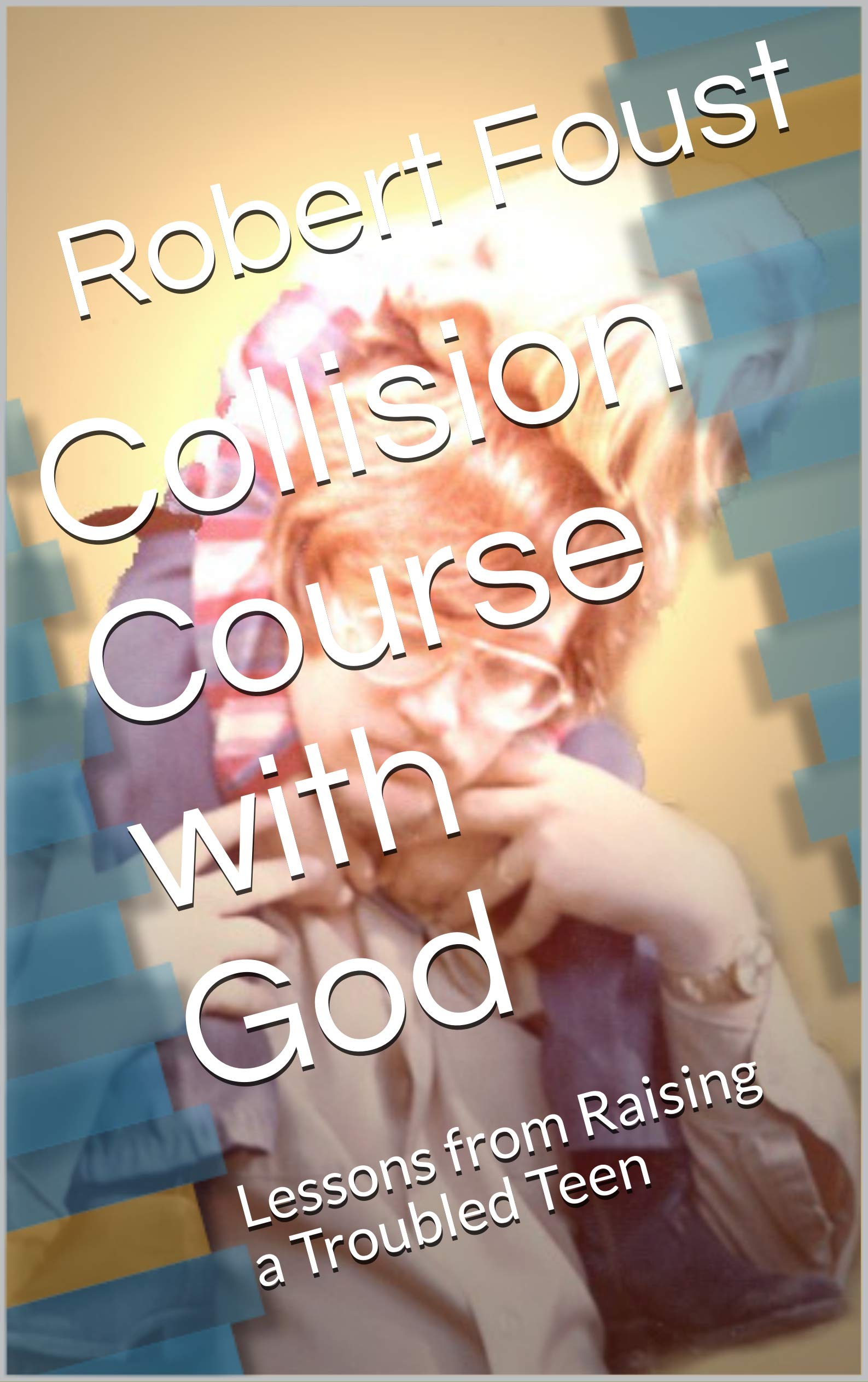 Collision Course with God: Lessons from Raising a Troubled Teen by ...