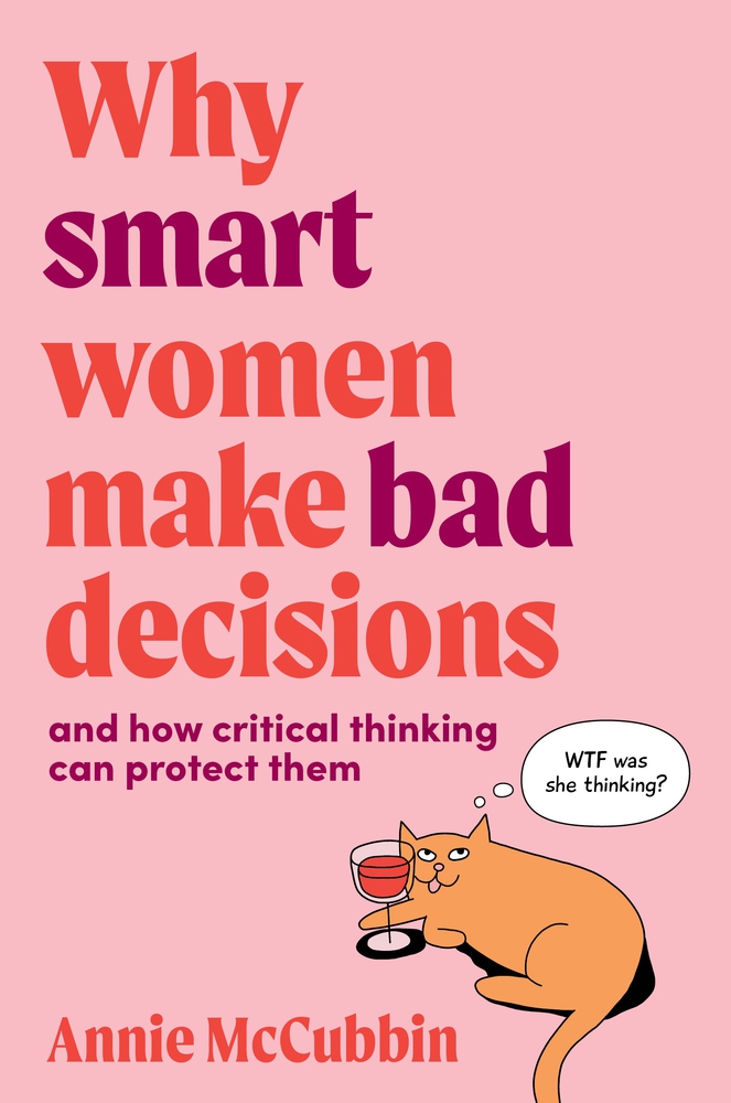 Why Smart Women Make Bad Decisions: And How Critical Thinking Can ...