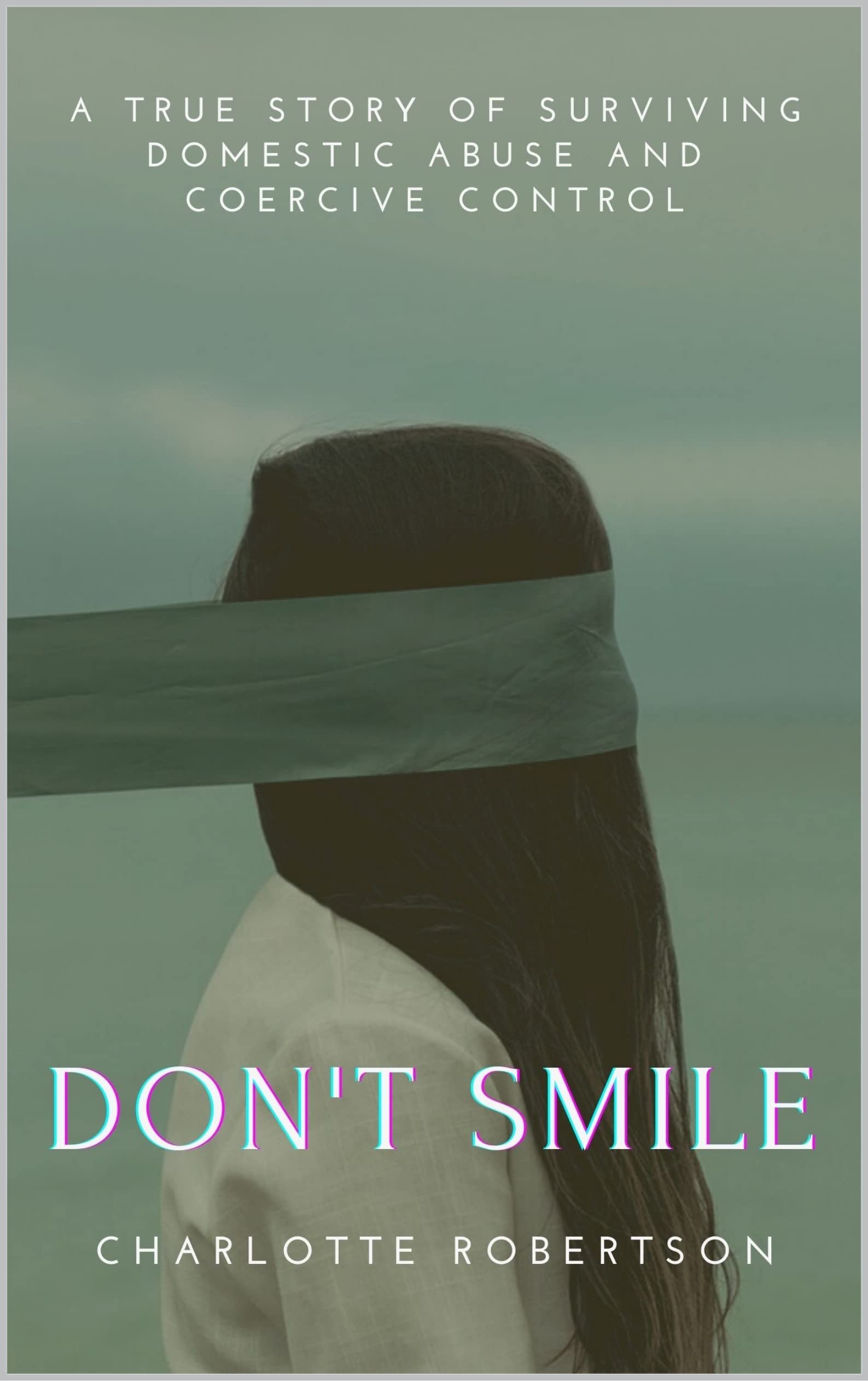 Don't Smile: A Gripping True Story of Surviving Domestic Abuse and ...