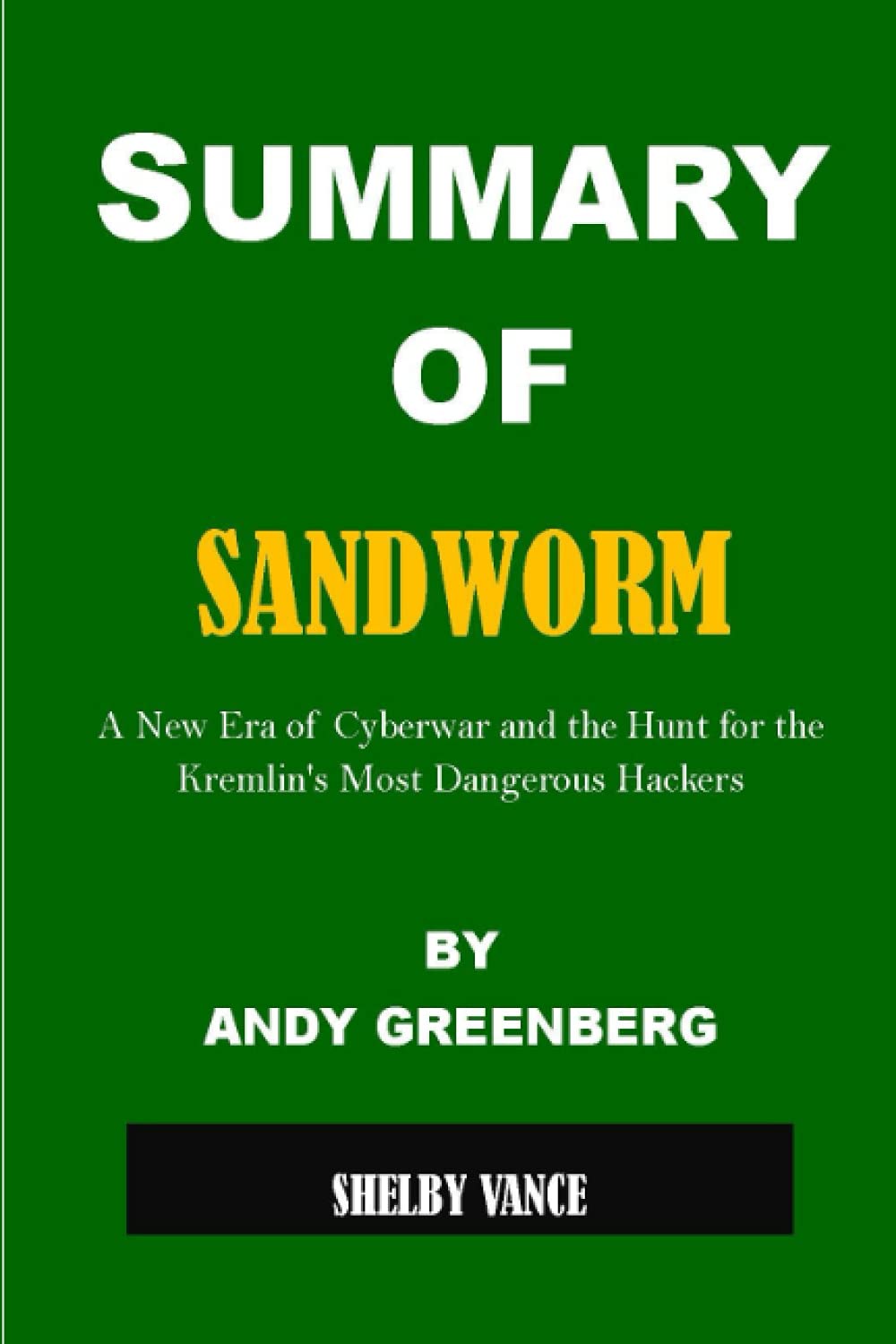 SUMMARY OF SANDWORM BY ANDY GREENBERG: A New Era of Cyberwar and the ...