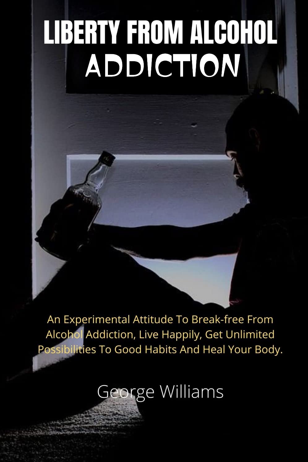 Liberty From Alcohol Addiction: An Experimental Attitude To Break-Free ...