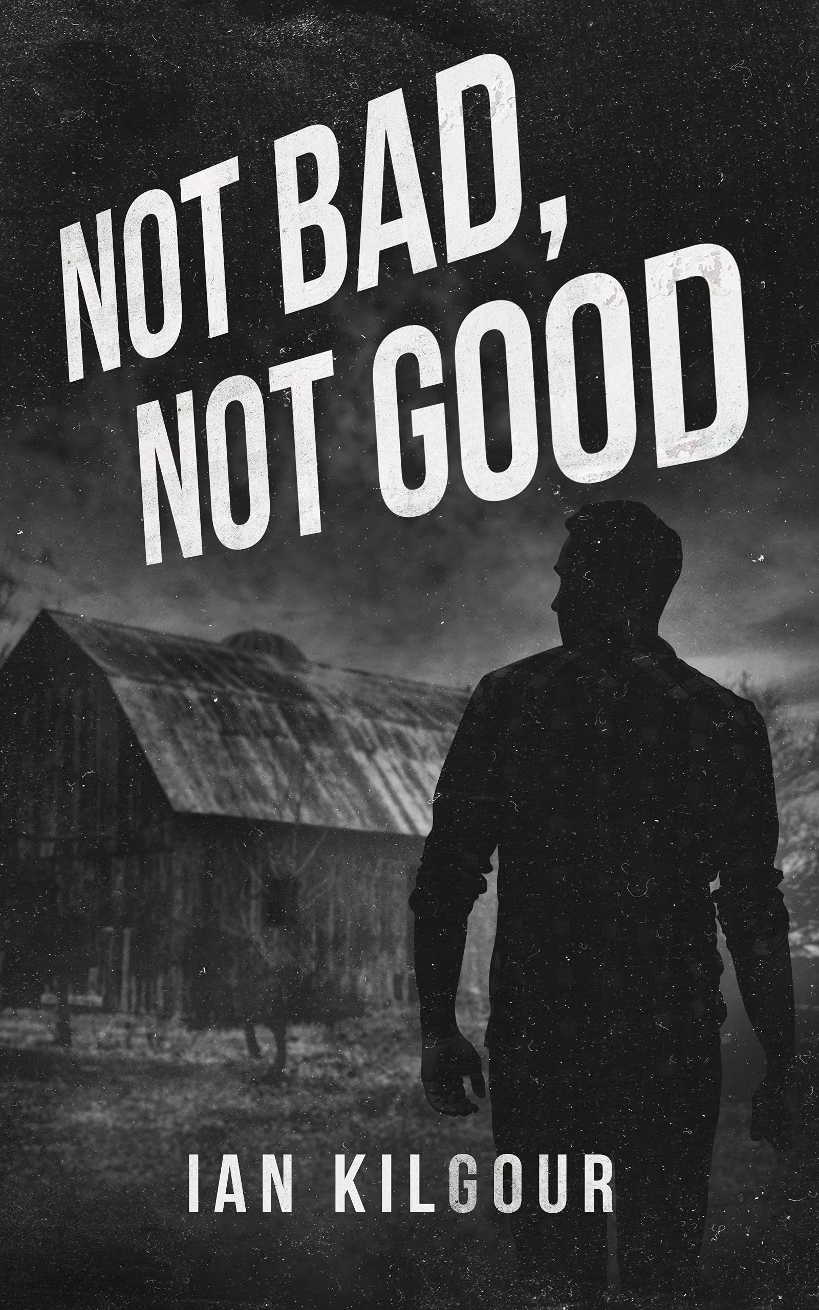 Not Bad, Not Good by Ian Kilgour | Goodreads