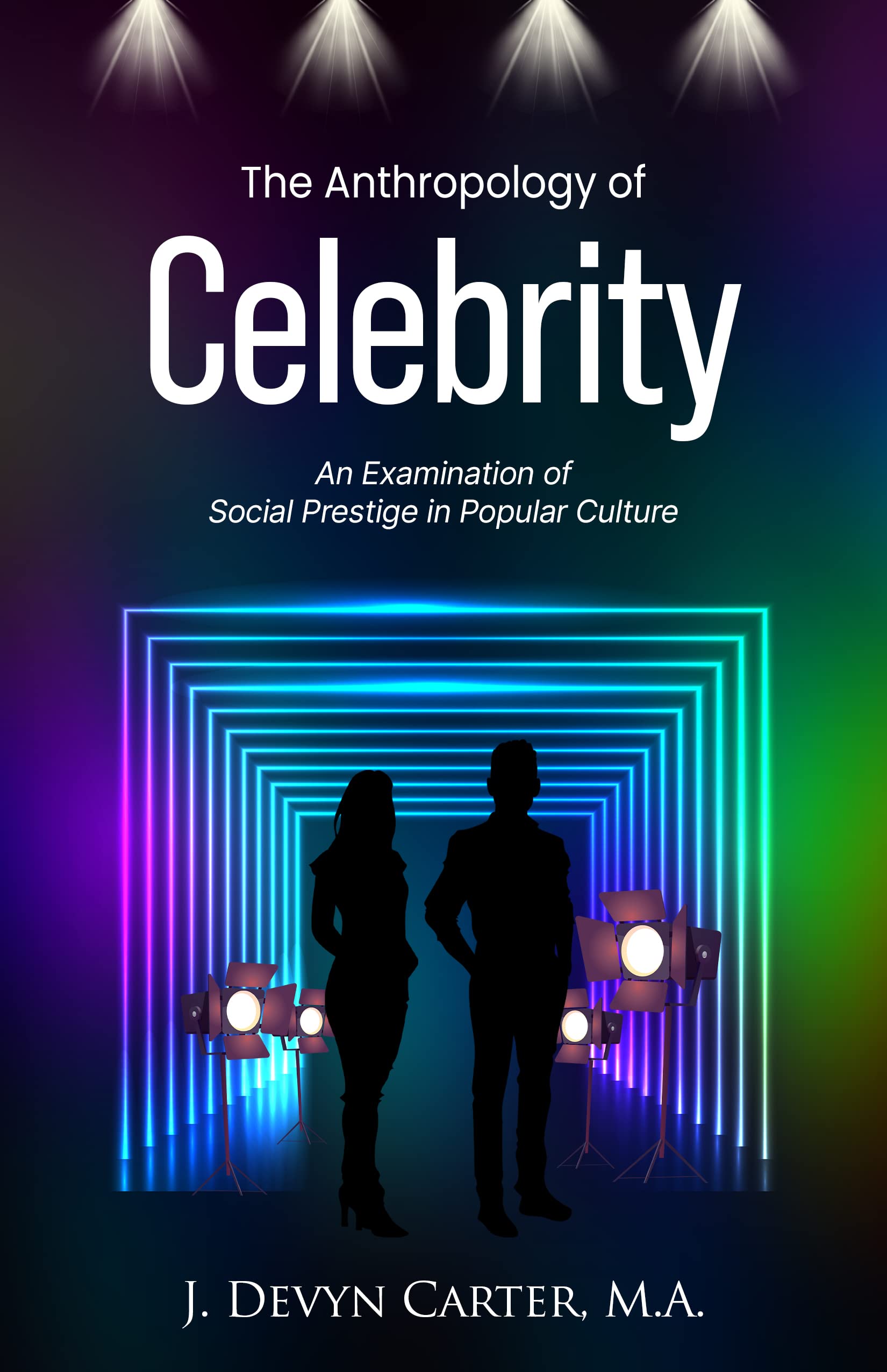 The Anthropology of Celebrity: An Examination of Social Prestige in Popular Culture by Devyn ...