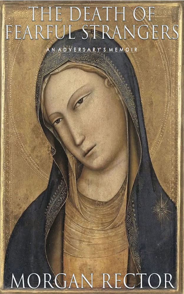 The Death of Fearful Strangers: An Adversary's Memoir by Morgan Rector ...