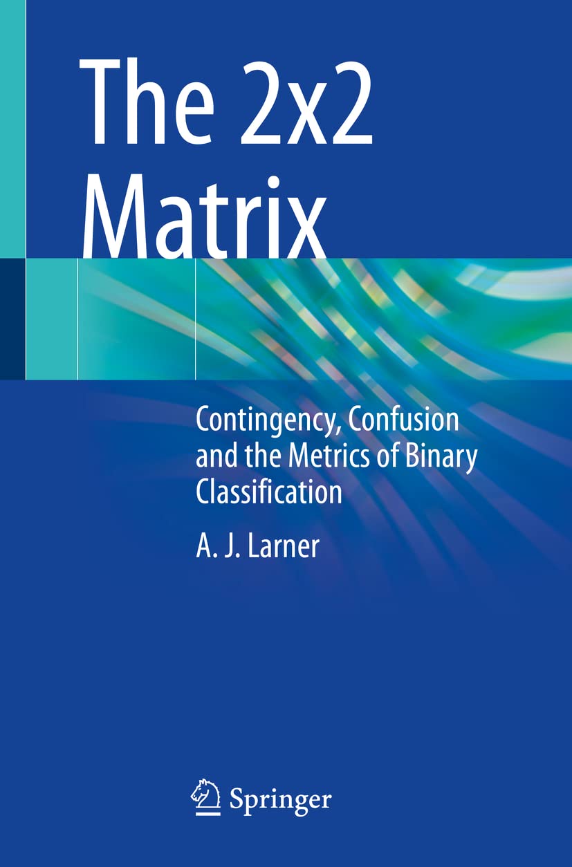 The 2x2 Matrix: Contingency, Confusion and the Metrics of Binary ...