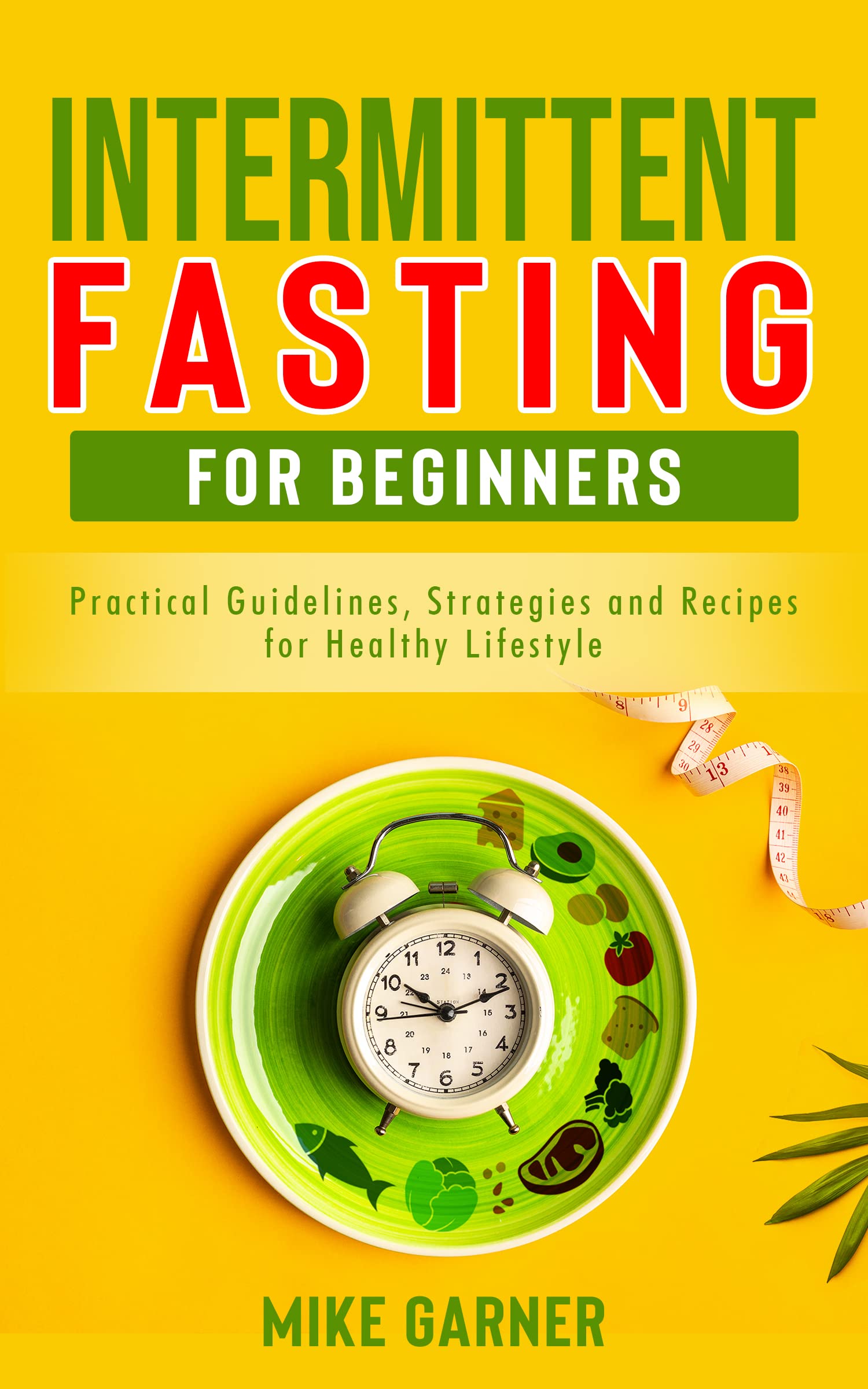 INTERMITTENT FASTING FOR BEGINNERS: Practical Guidelines, Strategies ...