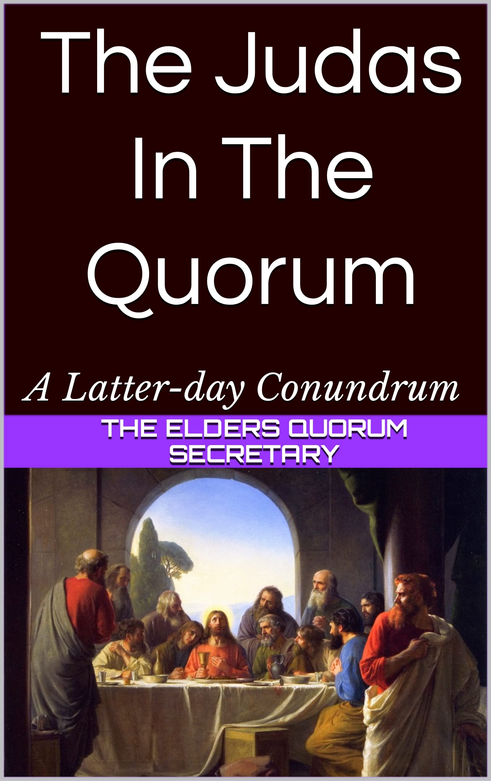 The Judas In The Quorum: A Latter-day Conundrum by The Elders Quorum ...