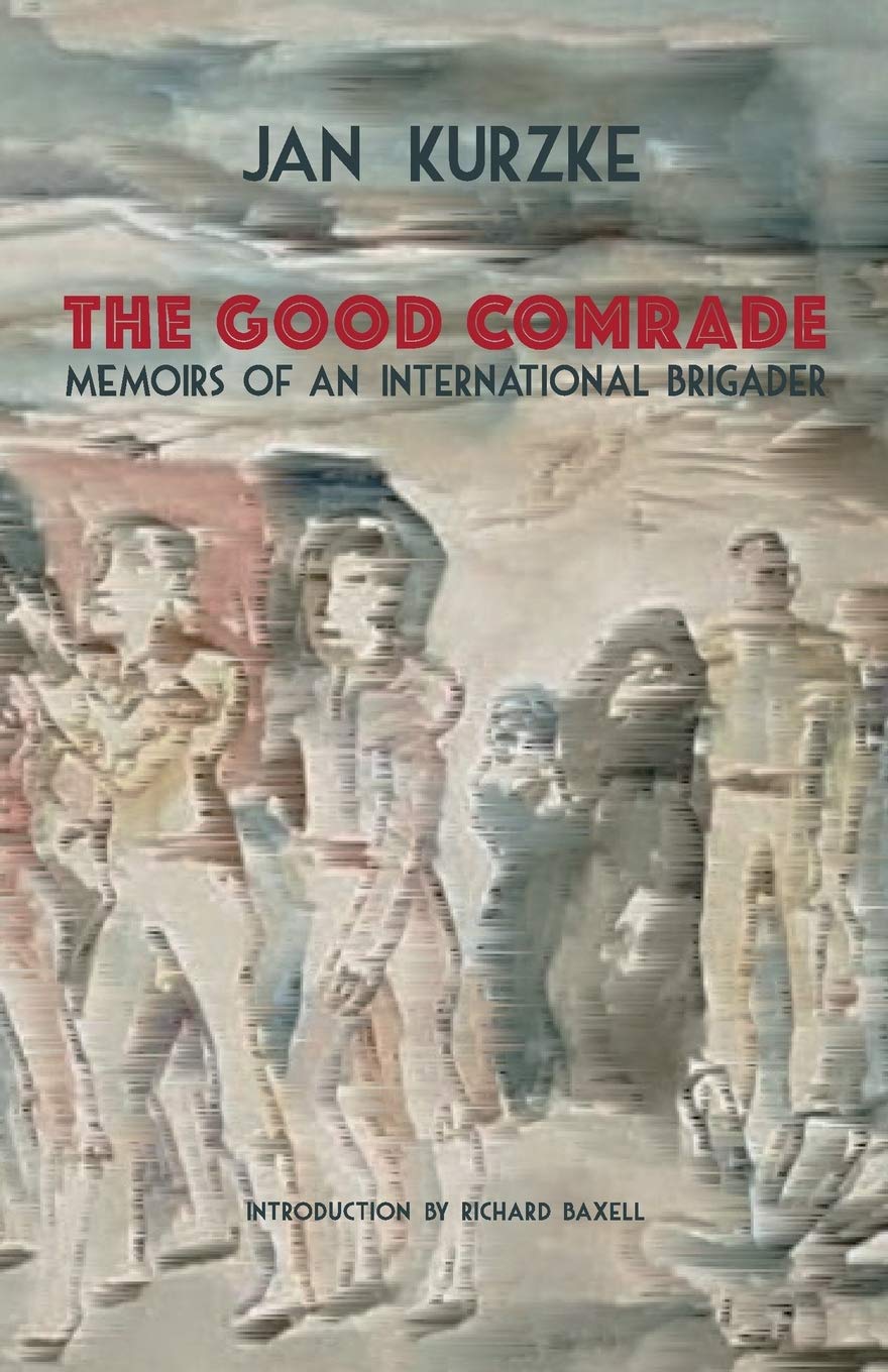 The Good Comrade: Memoirs of an International Brigader by Jan Kurzke ...