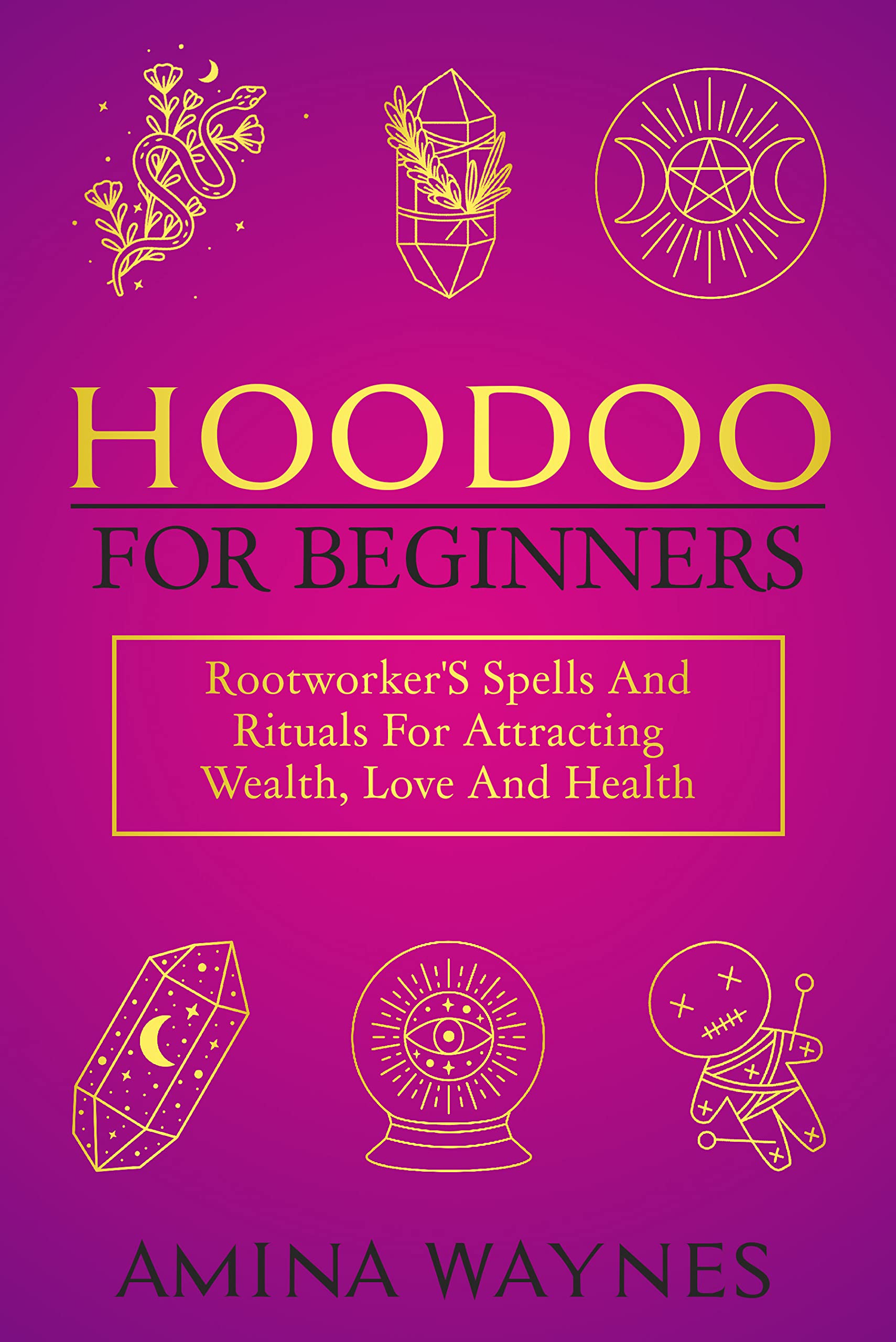 Hoodoo for Beginners: Rootworker's Spells and Rituals for Attracting ...