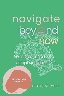 Navigate Beyond Now: Your life compass to adapt and flourish by Maria ...