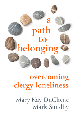 A Path to Belonging: Overcoming Clergy Loneliness by Mary Kay Duchene ...