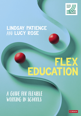 Flex Education: A guide for flexible working in schools by Lindsay ...