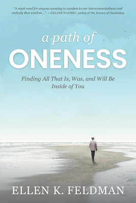 A Path of Oneness: Finding All That Is, Was, and Will Be Inside of You ...