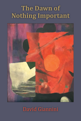The Dawn of Nothing Important by David Giannini | Goodreads