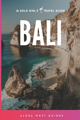 Bali: The Solo Girl's Travel Guide (Full Color) by Alexa West | Goodreads