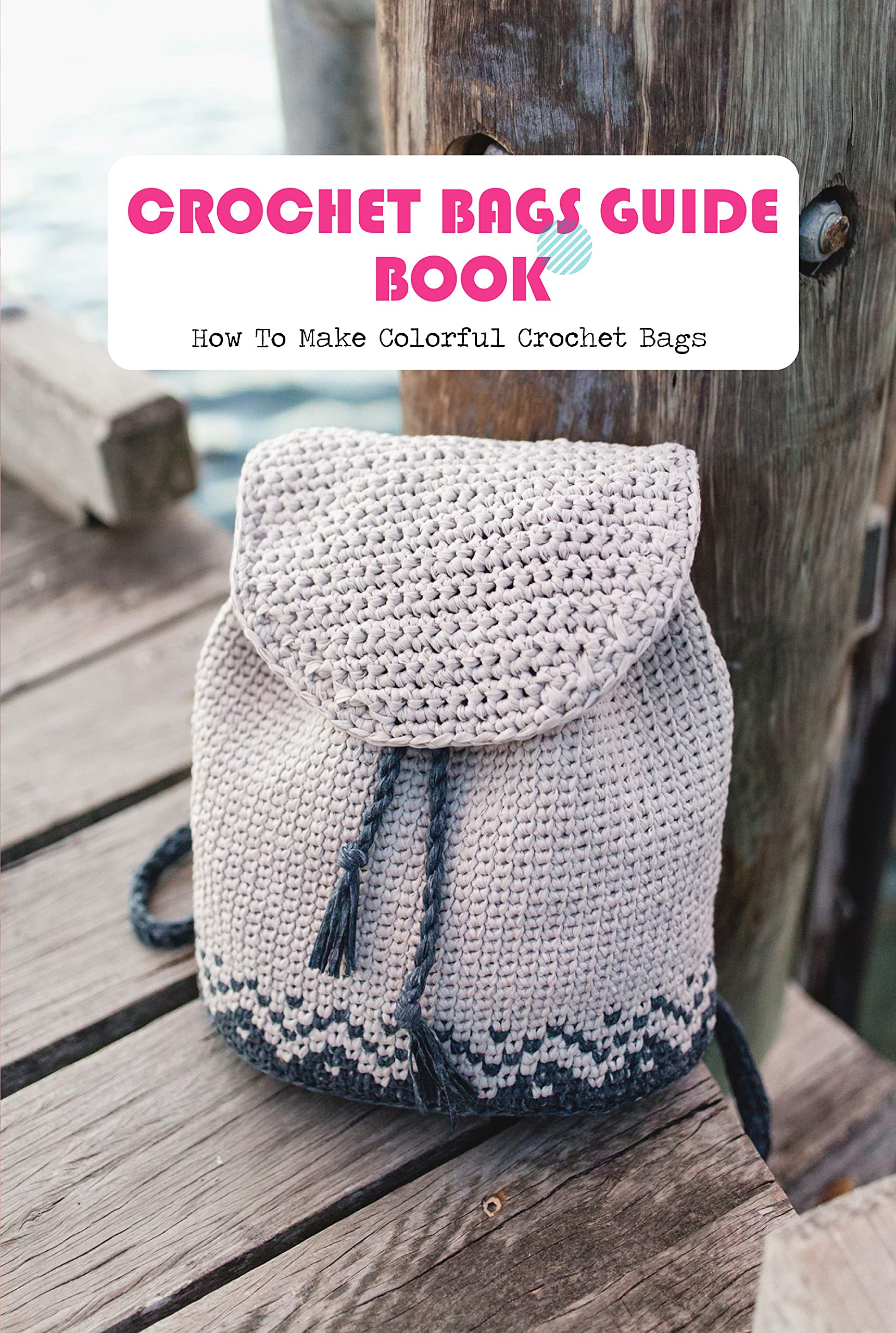 Crochet Bags Guide Book: How To Make Colorful Crochet Bags by MEACHAM ...