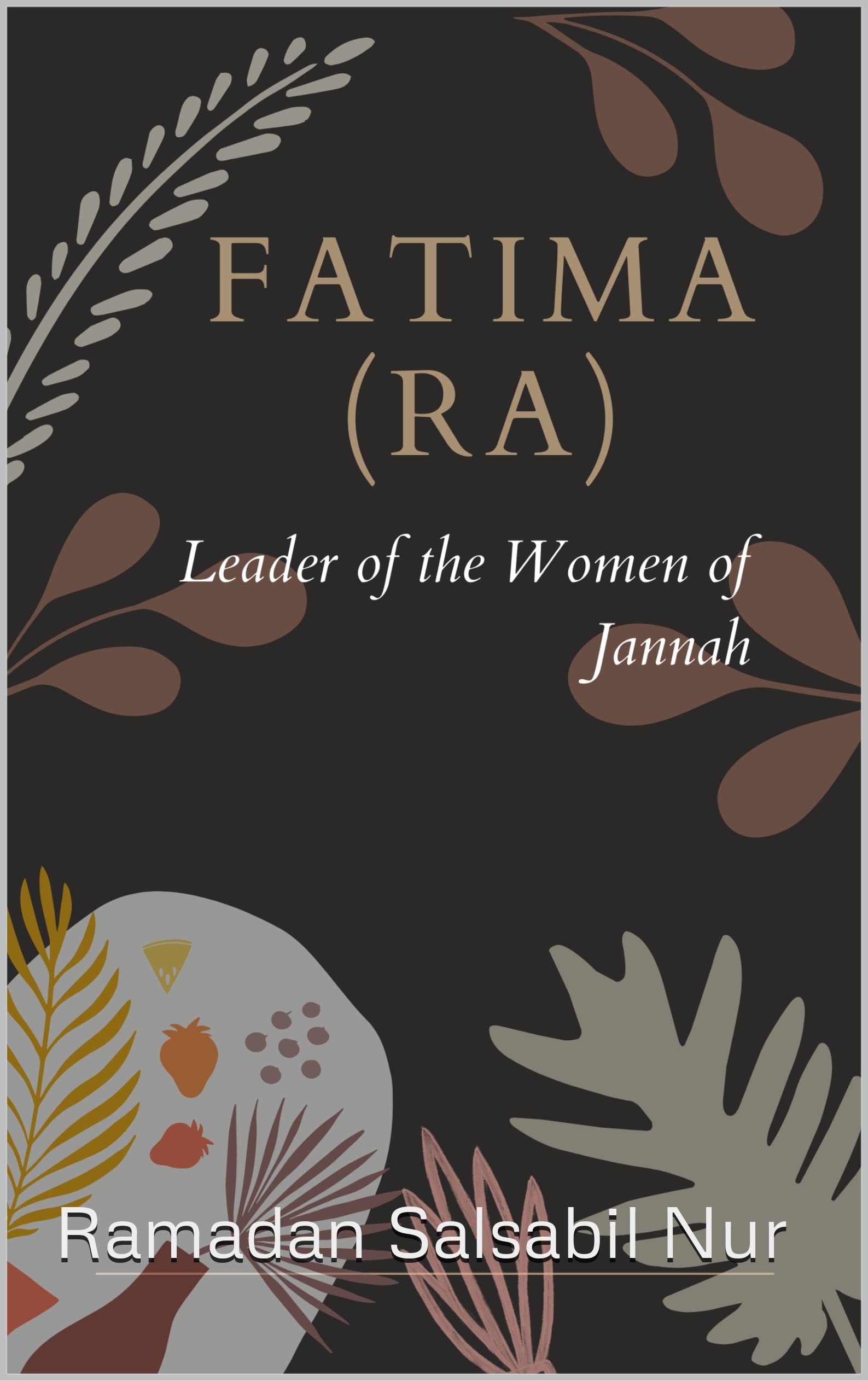 Fatima (RA): Leader of The Women of Jannah by Ramadan Salsabil Nur ...