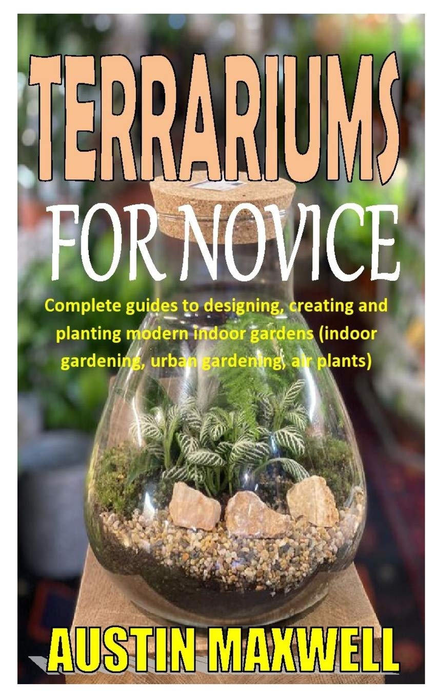TERRARIUMS FOR NOVICE: Complete guides to designing, creating and ...