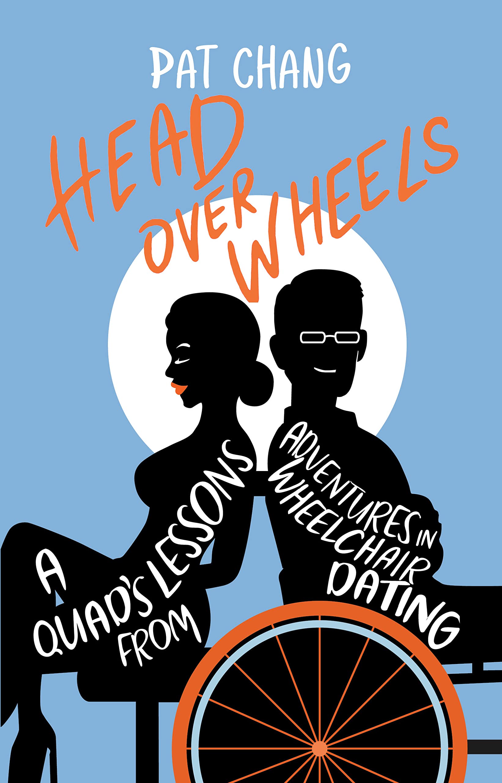 Head Over Wheels: A Quad's Lessons from Adventures in Wheelchair Dating by Pat Chang | Goodreads
