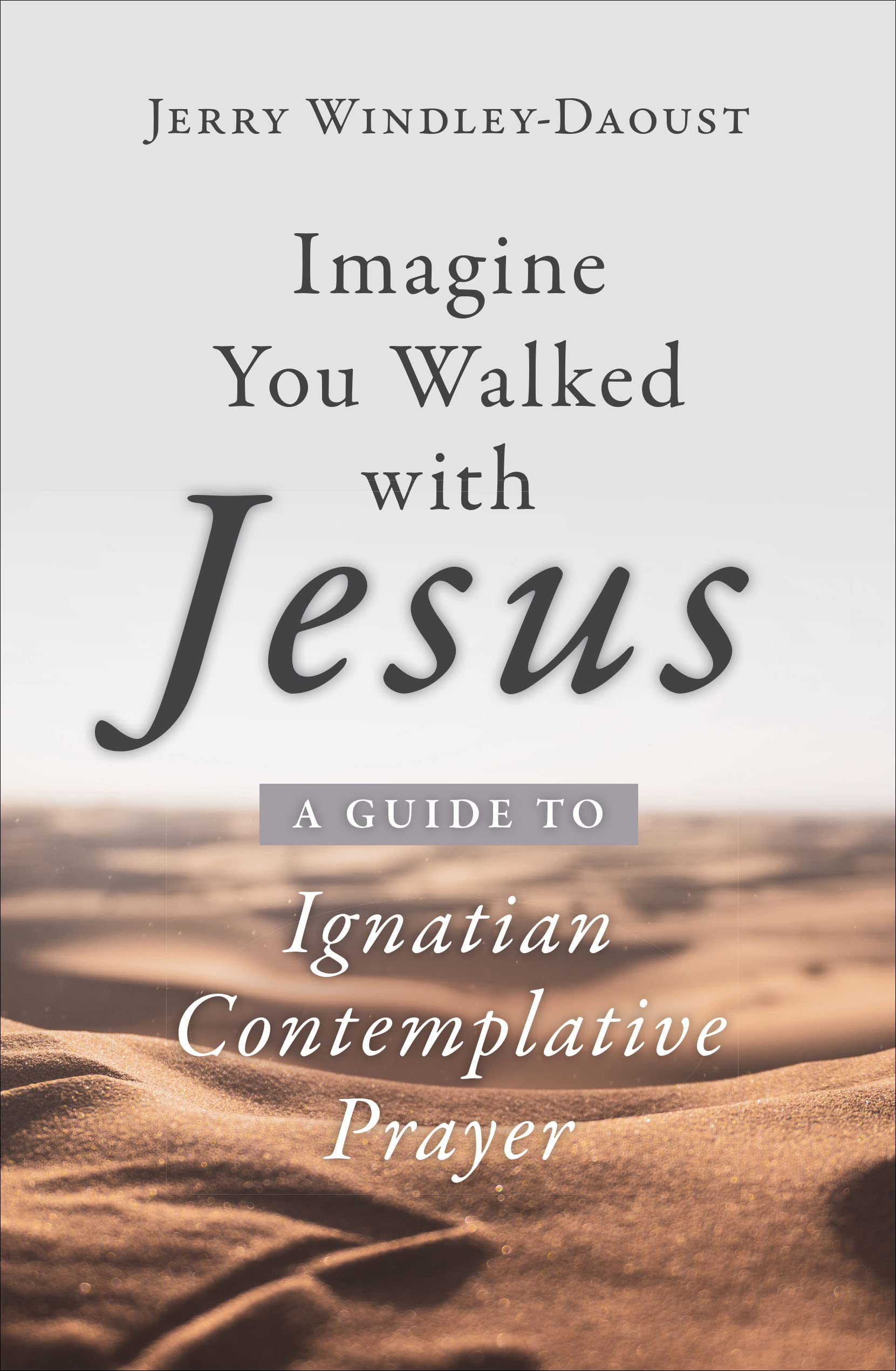 Imagine You Walked with Jesus: A Guide to Ignatian Contemplative Prayer ...