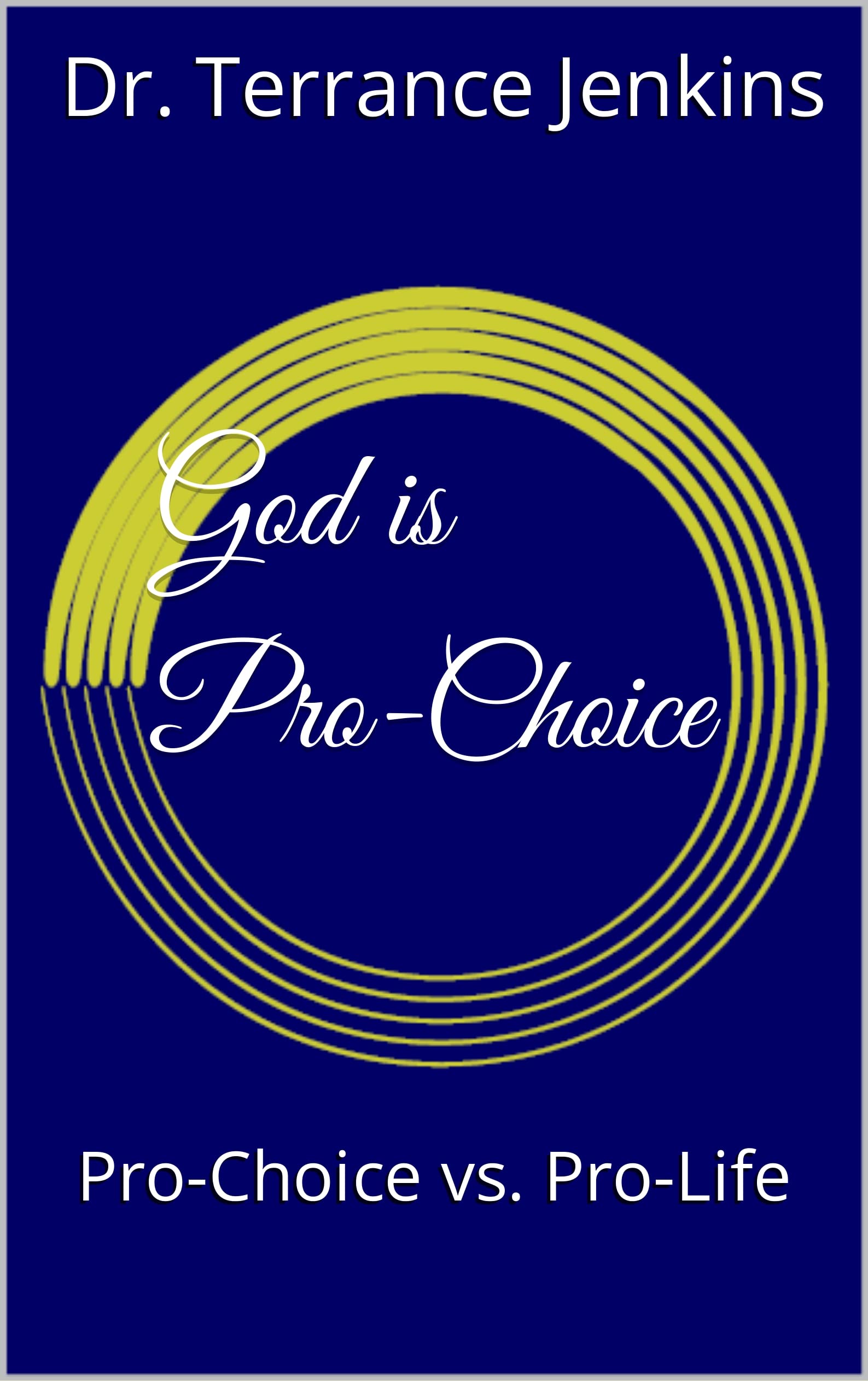 God is Pro-Choice: Pro-Choice vs. Pro-Life by Dr. Terrance Jenkins ...