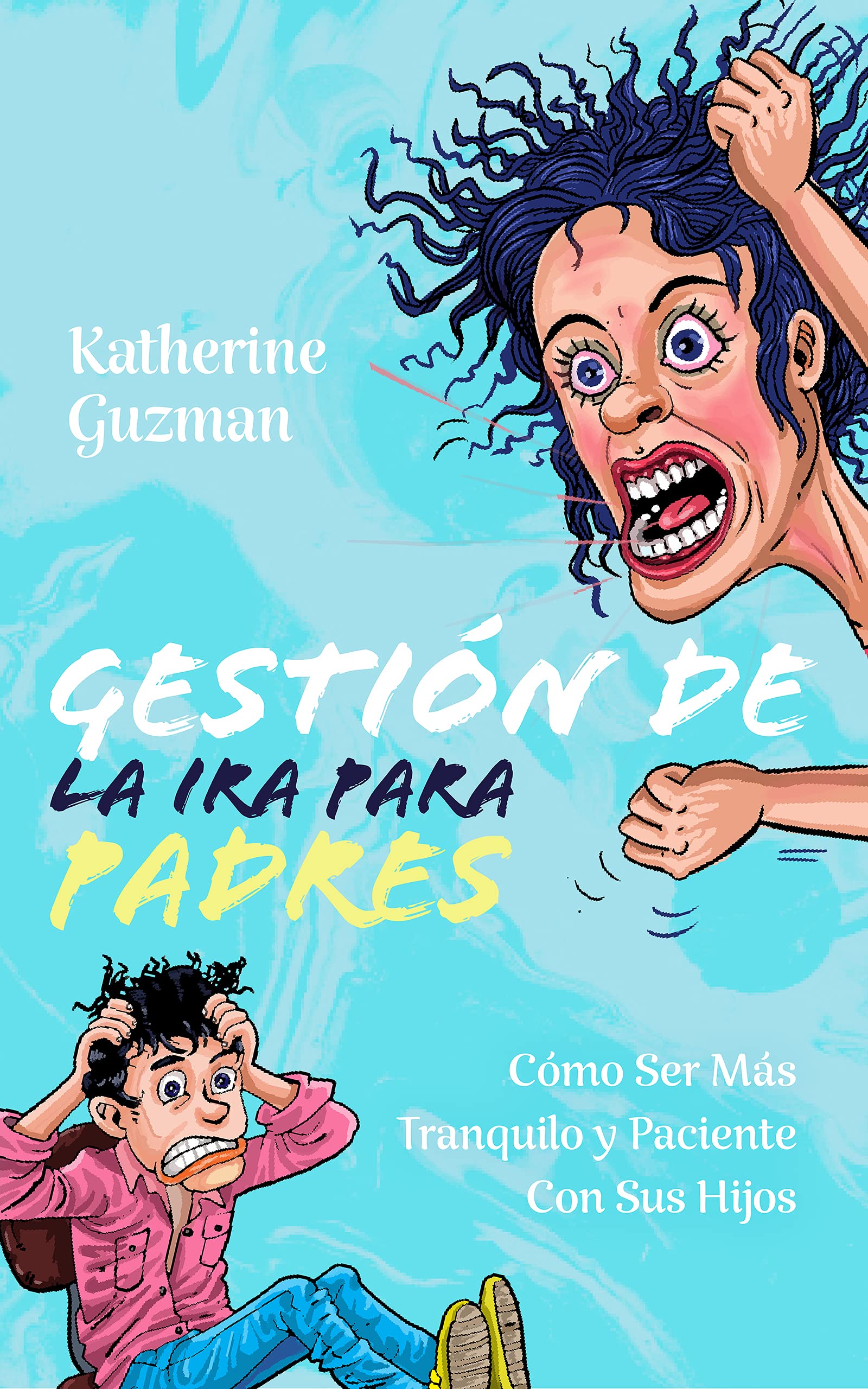 Gestión De La Ira Para Padres: Cómo Ser Más Tranquilo y Paciente Con Sus Hijos by Katherine ...