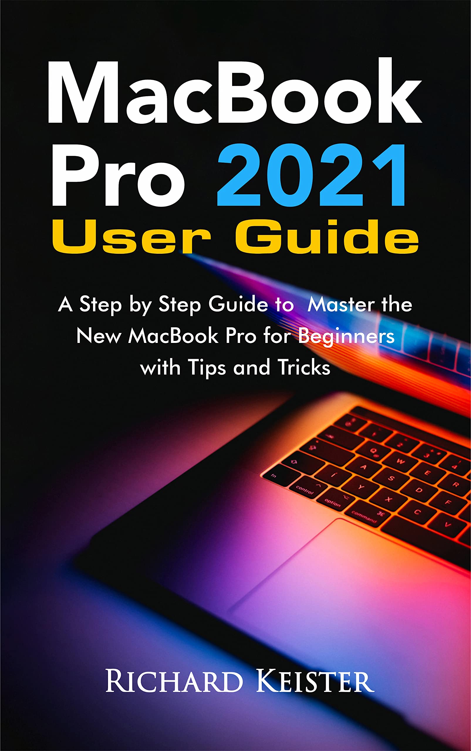 MacBook Pro 2021 User Guide: A Step by Step Guide to Master the New ...