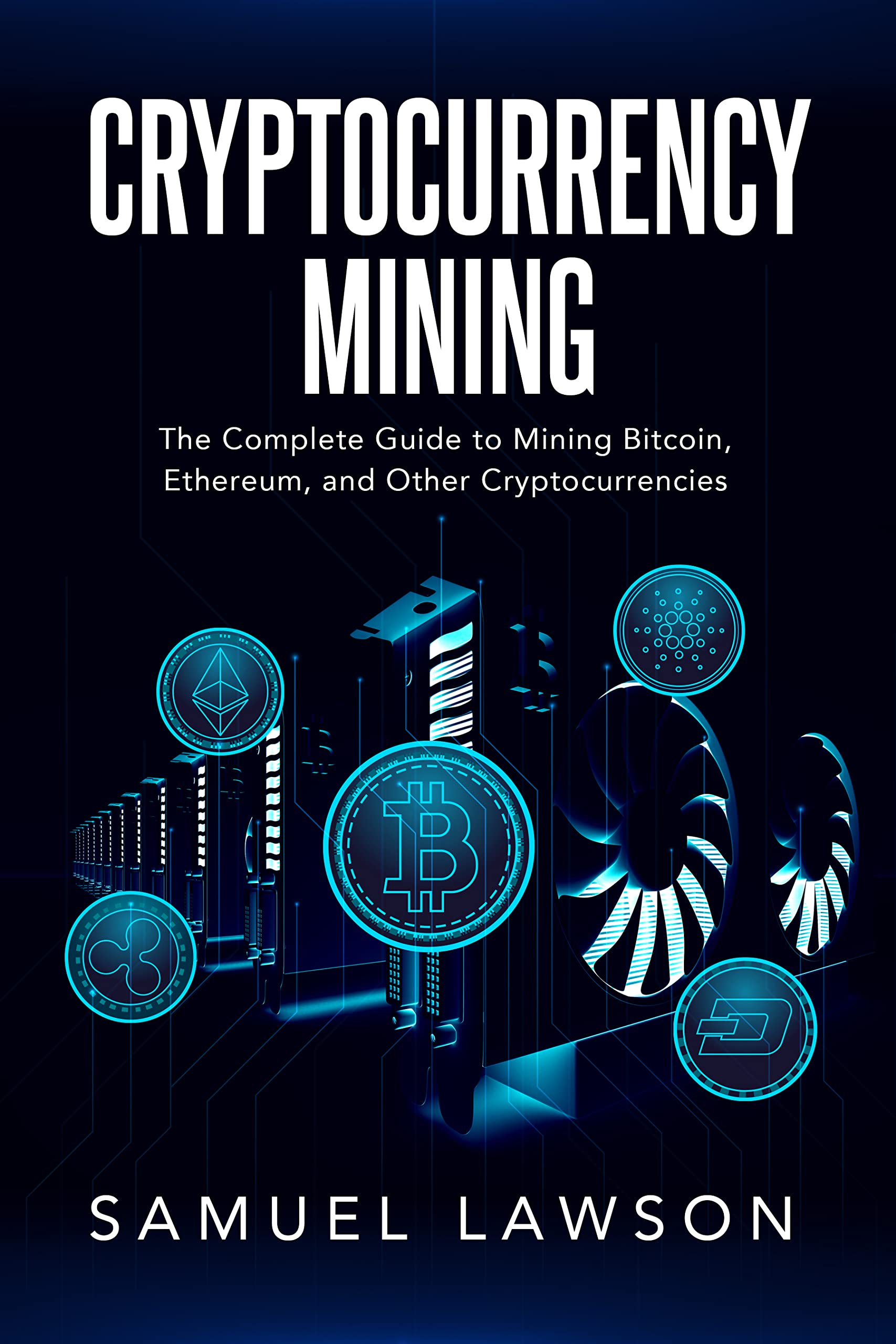 Cryptocurrency Mining: The Complete Guide to Mining Bitcoin, Ethereum, and Other ...