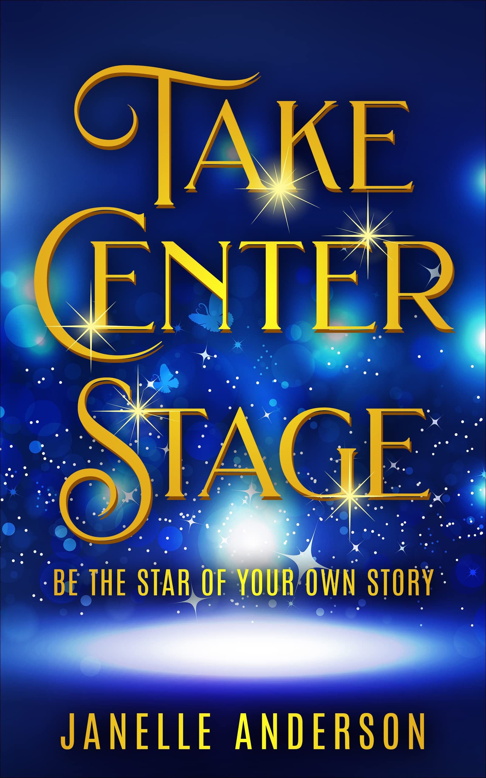 Take Center Stage: Be the Star of Your Own Story by Janelle Anderson ...
