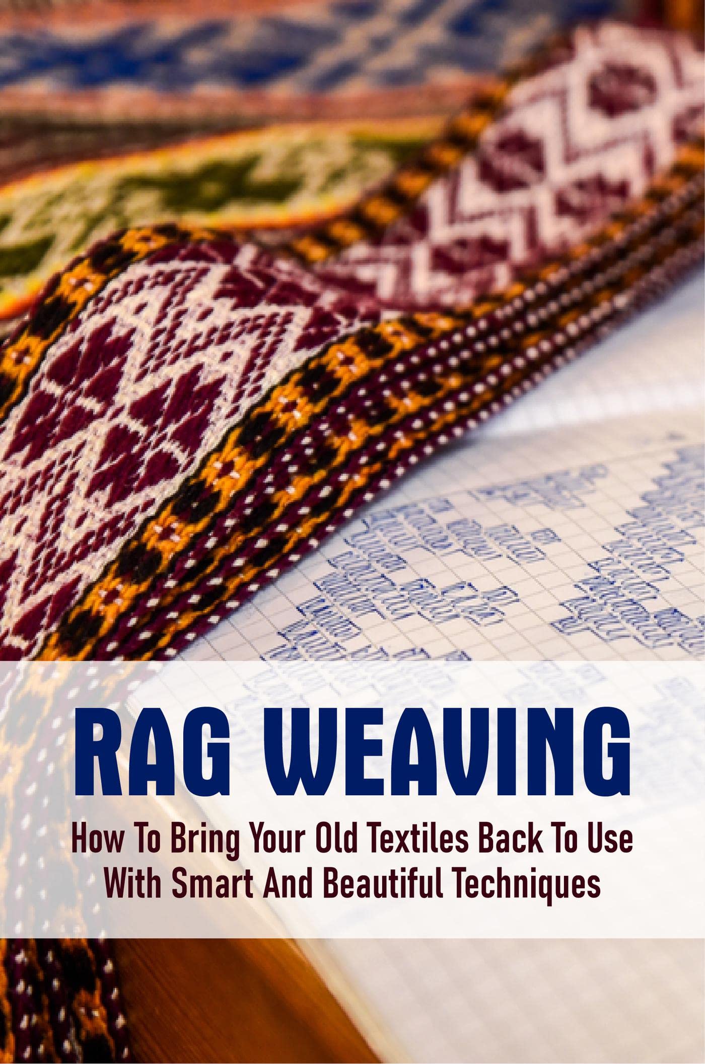 Rag Weaving: How To Bring Your Old Textiles Back To Use With Smart And ...