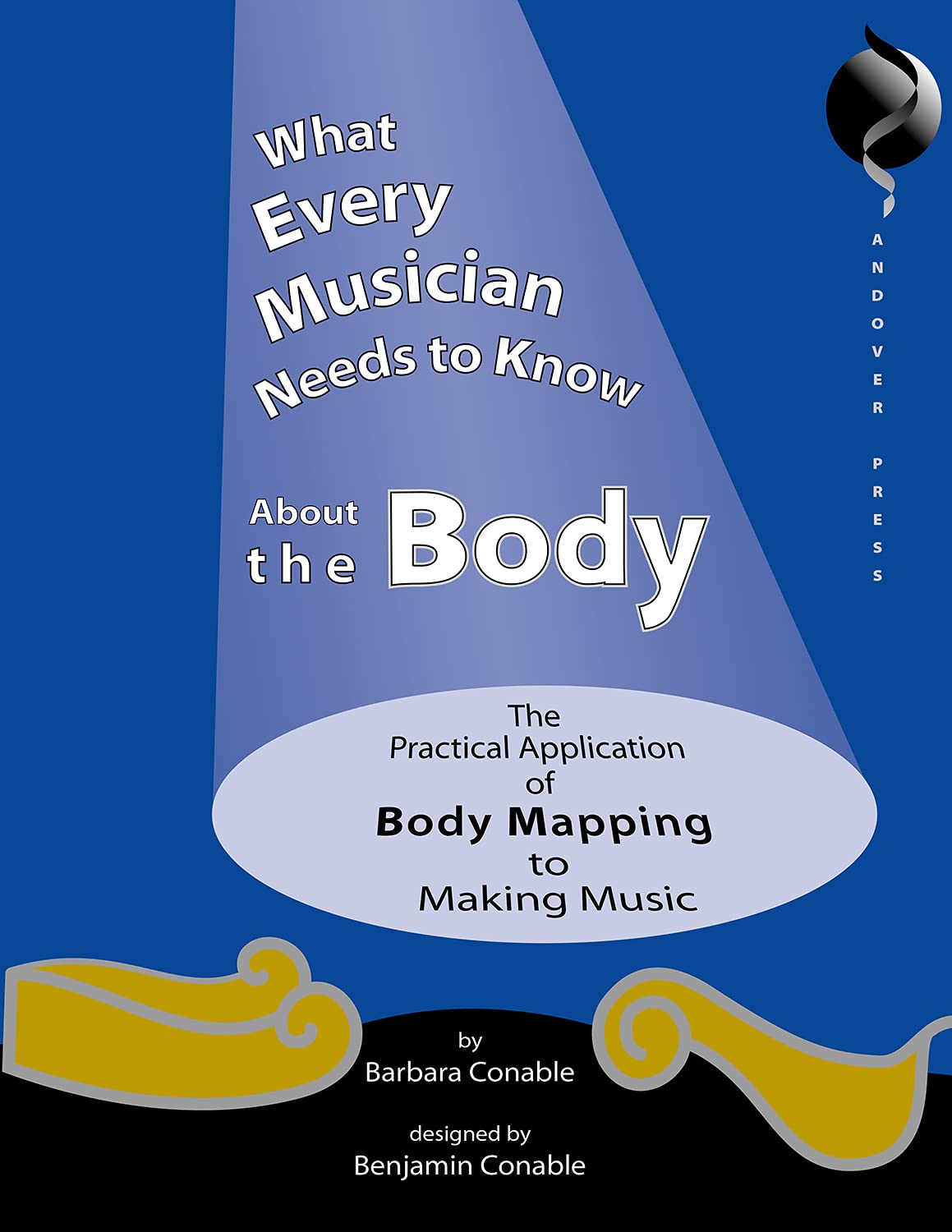 What Every Musician Needs to Know About the Body: The Practical ...