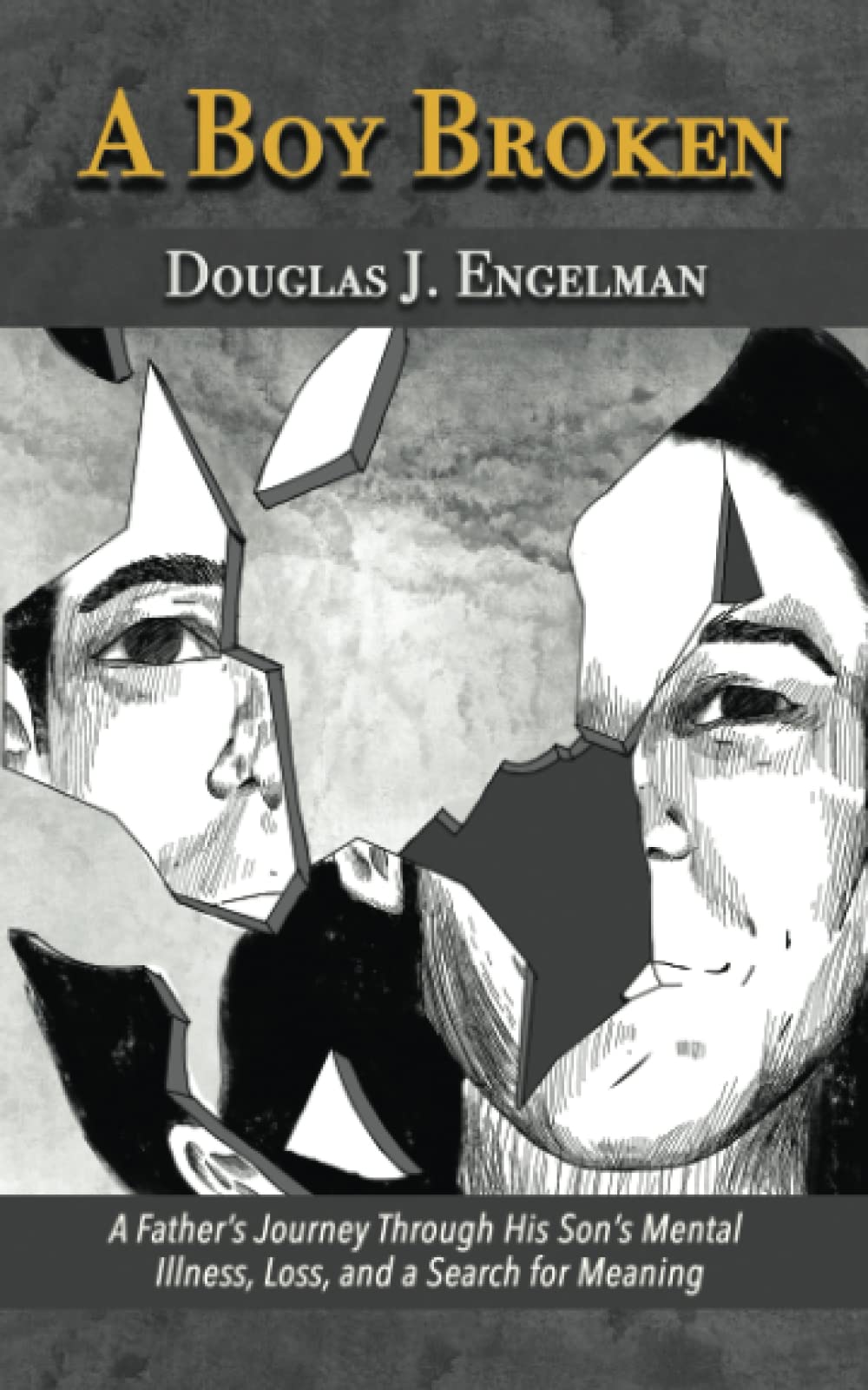 A Boy Broken: A Father's Journey Through His Son's Mental Illness, Loss ...