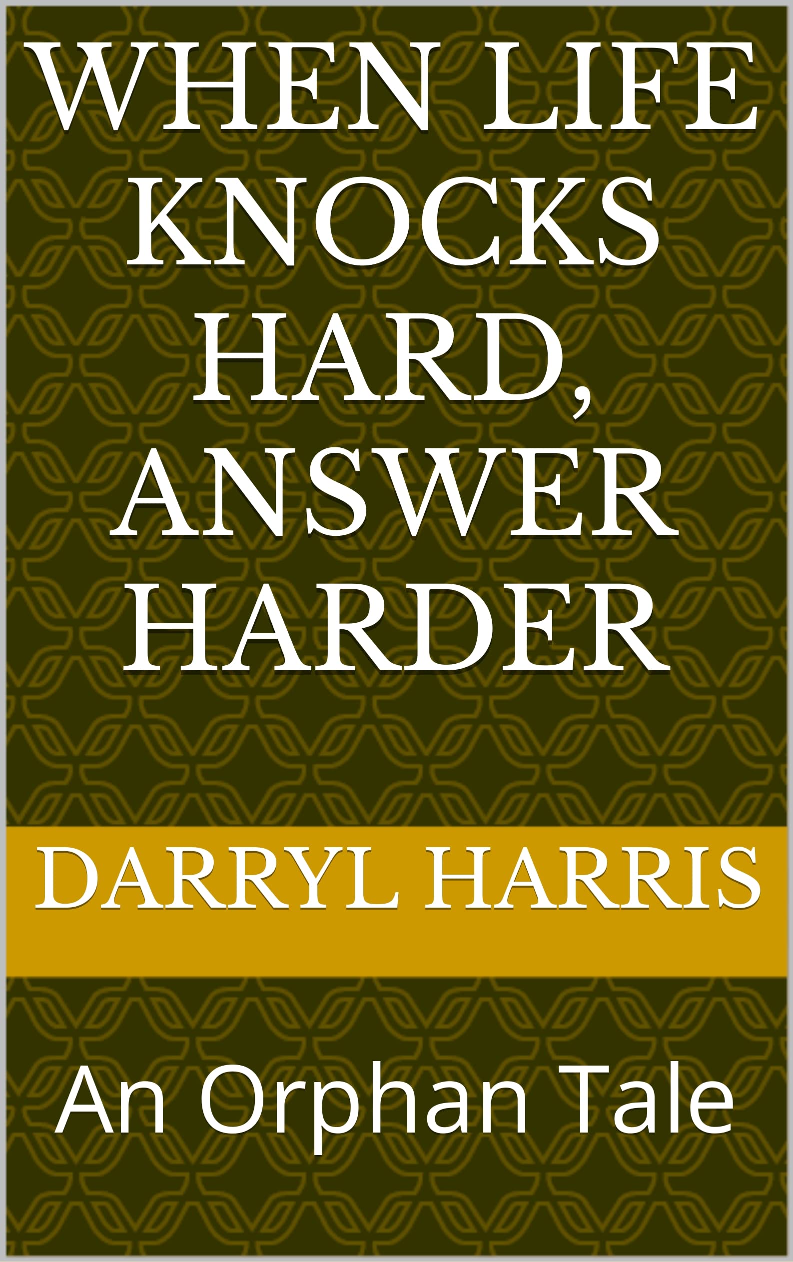 When Life knocks Hard, Answer Harder: An Orphan Tale by Darryl Harris | Goodreads