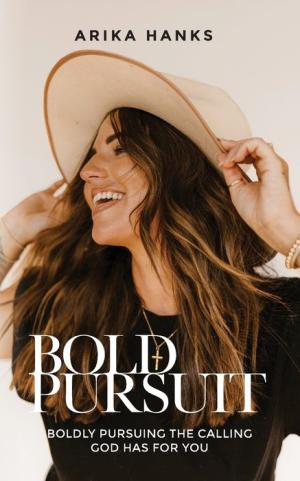 Bold Pursuit: Boldly Pursuing the Calling God Has for You by Arika Hanks | Goodreads