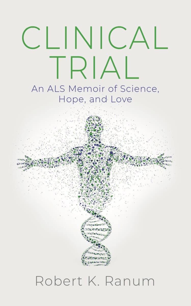 Clinical Trial: An ALS Memoir of Science, Hope, and Love by Robert K ...