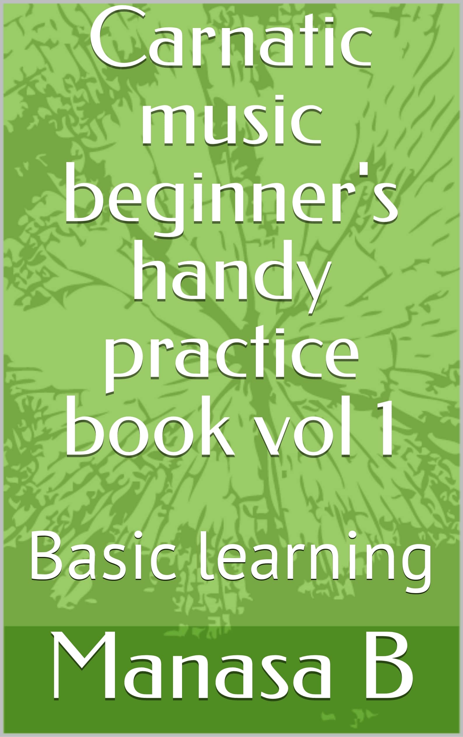 Carnatic music beginner's handy practice book vol 1: Basic learning by ...