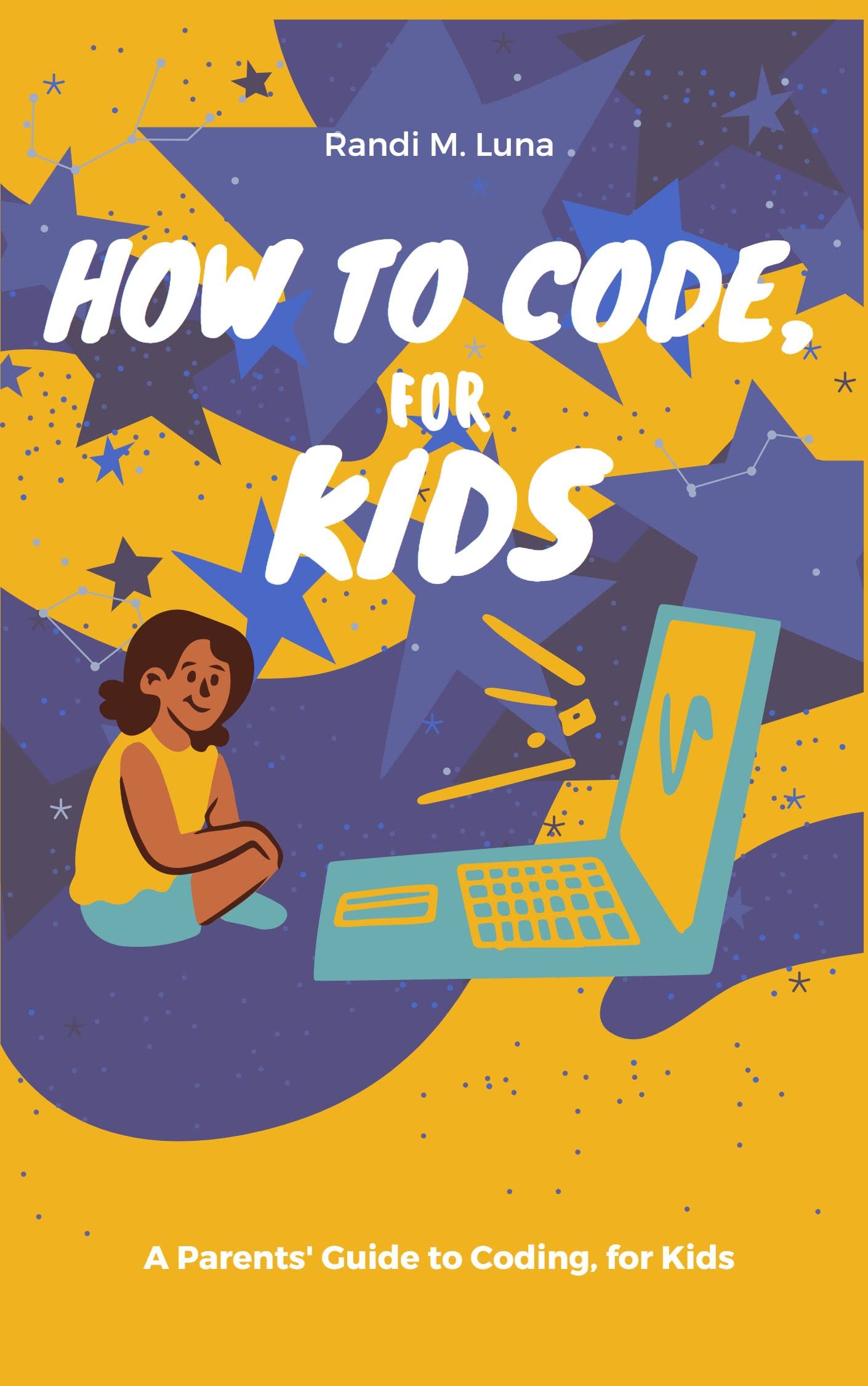 How to Code, for Kids: A Parents’ Guide to Coding, for Kids by Randi M ...