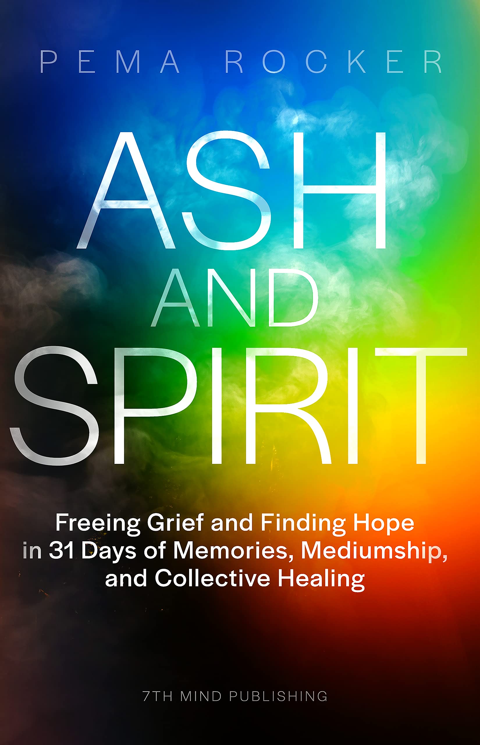 Ash and Spirit: Freeing Grief and Finding Hope in 31 Days of Memories ...
