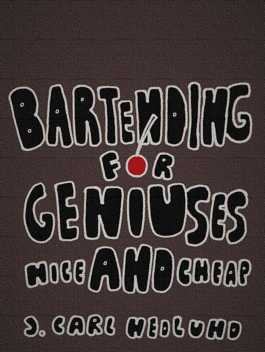 Bartending for Geniuses: Nice AND Cheap by J Carl Hedlund | Goodreads