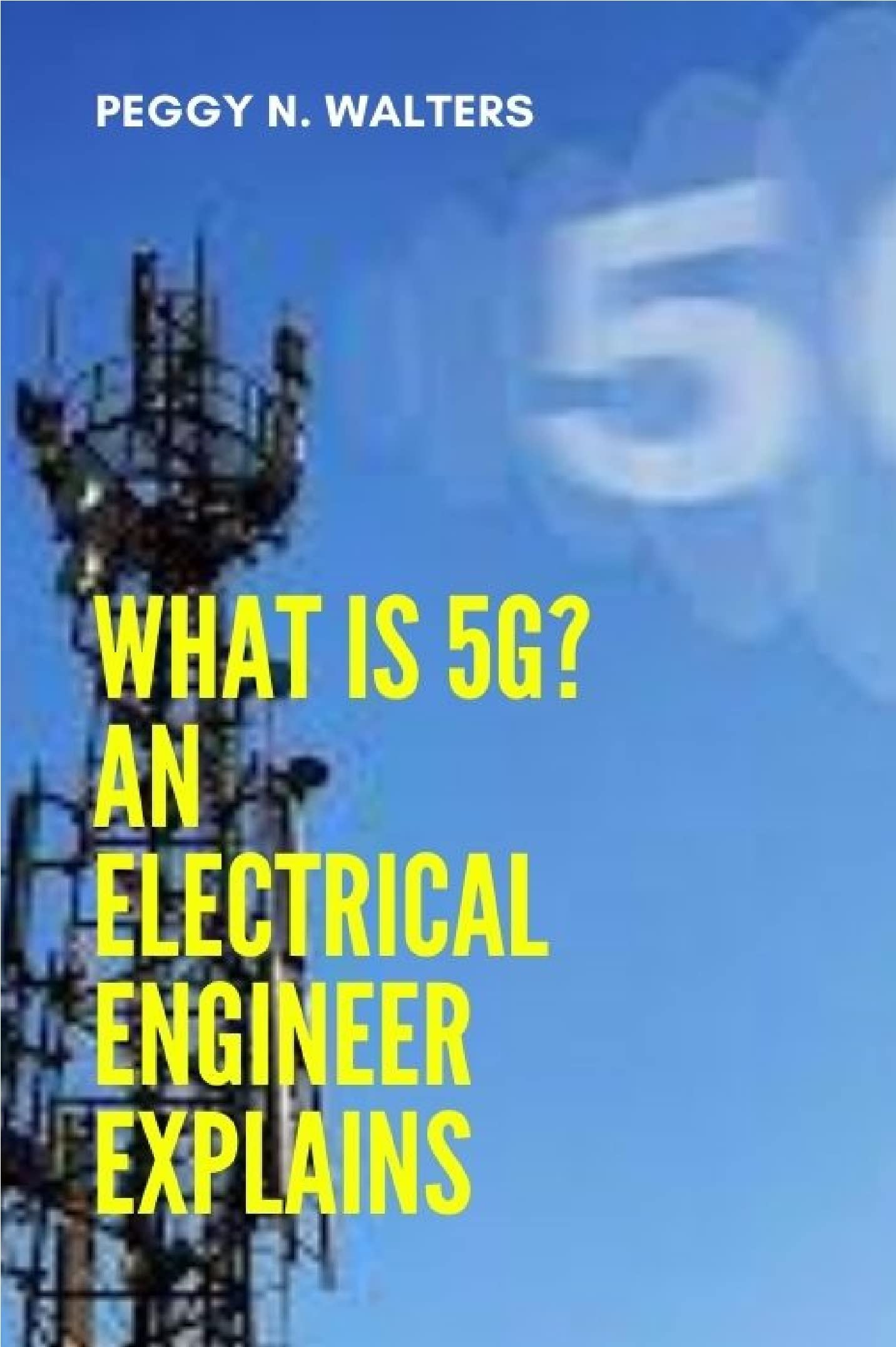 What is 5G? An electrical engineer explains by Peggy N. Walters | Goodreads