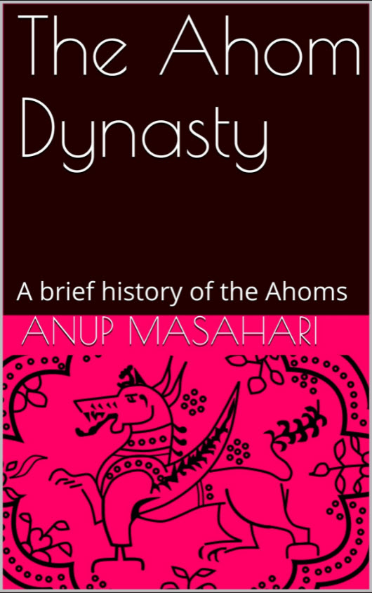 The Ahom Dynasty - A Brief History of Ahoms by Anup Masahari | Goodreads