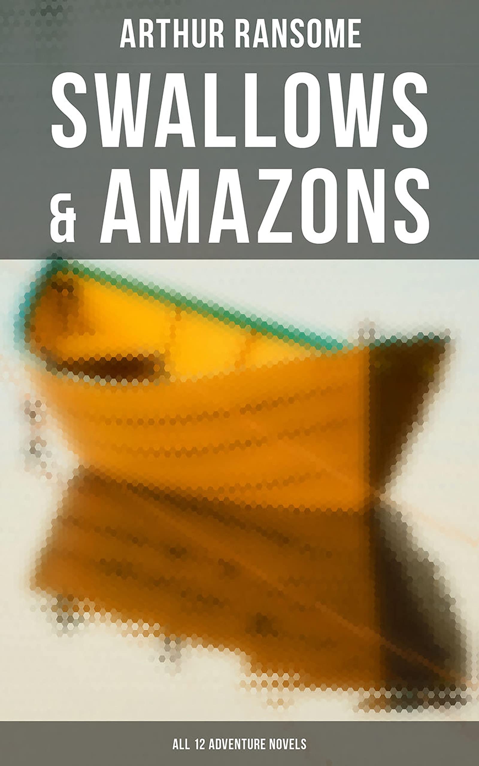 Swallows & Amazons (ALL 12 Adventure Novels): Swallowdale, Peter Duck ...