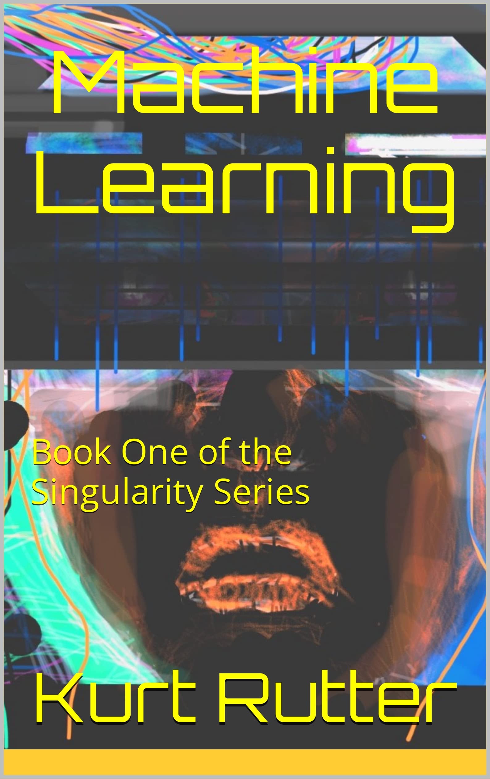 Machine Learning: Book One of the Singularity Series by Kurt Rutter ...