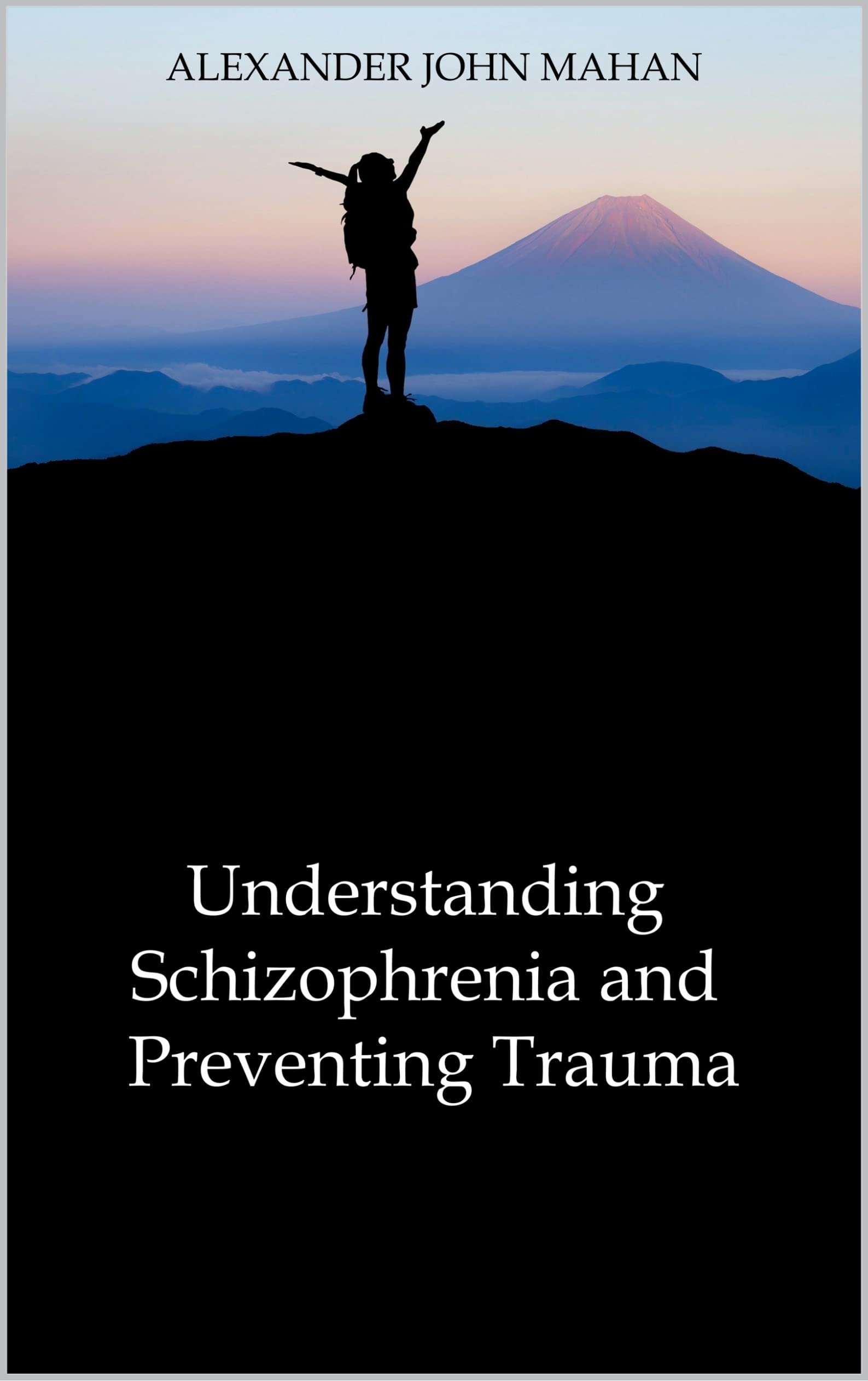 Understanding Schizophrenia and Preventing Trauma by Alexander Mahan ...