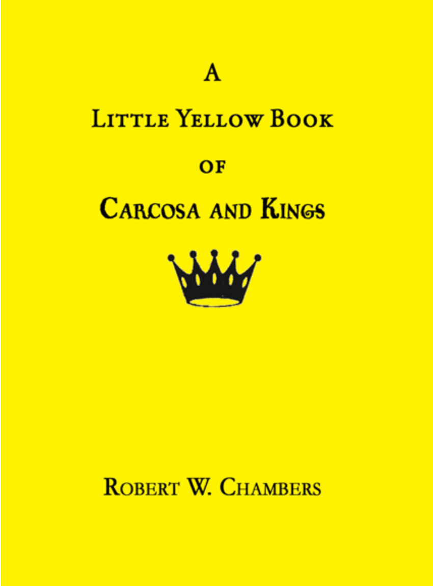 A Little Yellow Book of Carcosa and Kings by Robert W. Chambers | Goodreads