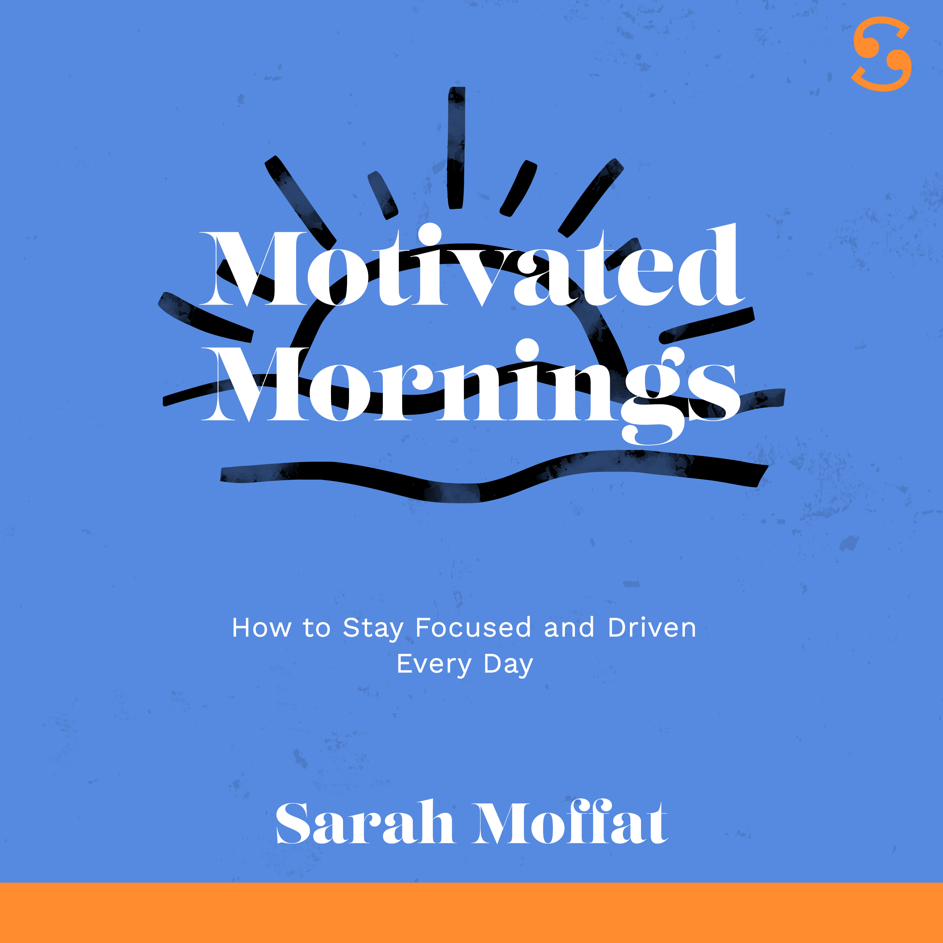 Motivated Mornings: How to Stay Focused and Driven Every Day by Sarah ...