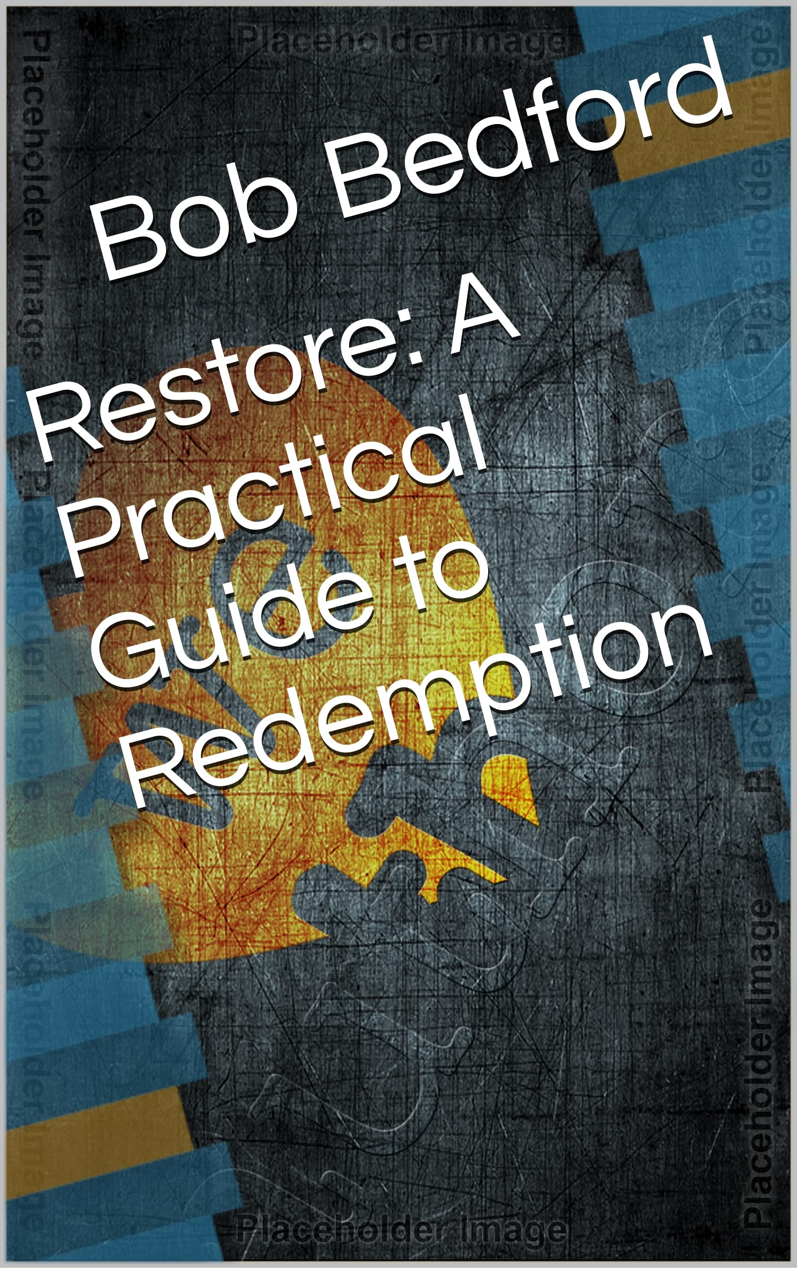 Restore: A Practical Guide to Redemption by Bob Bedford | Goodreads