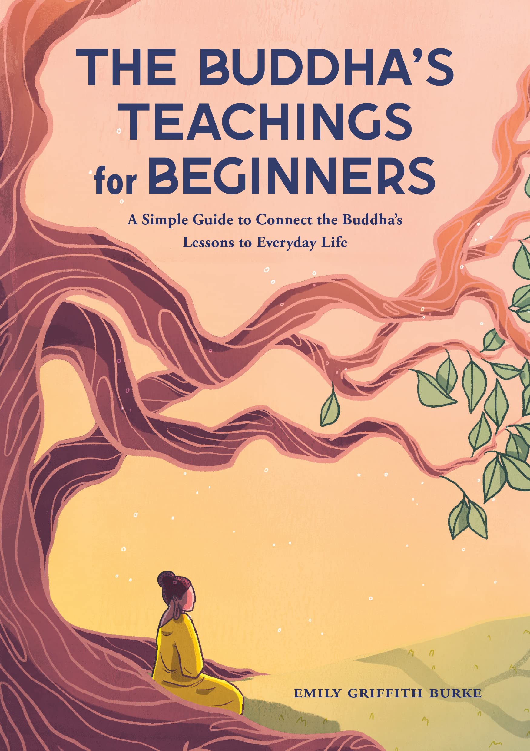 The Buddha's Teachings for Beginners: A Simple Guide to Connect the Buddha's Lessons to Everyday ...