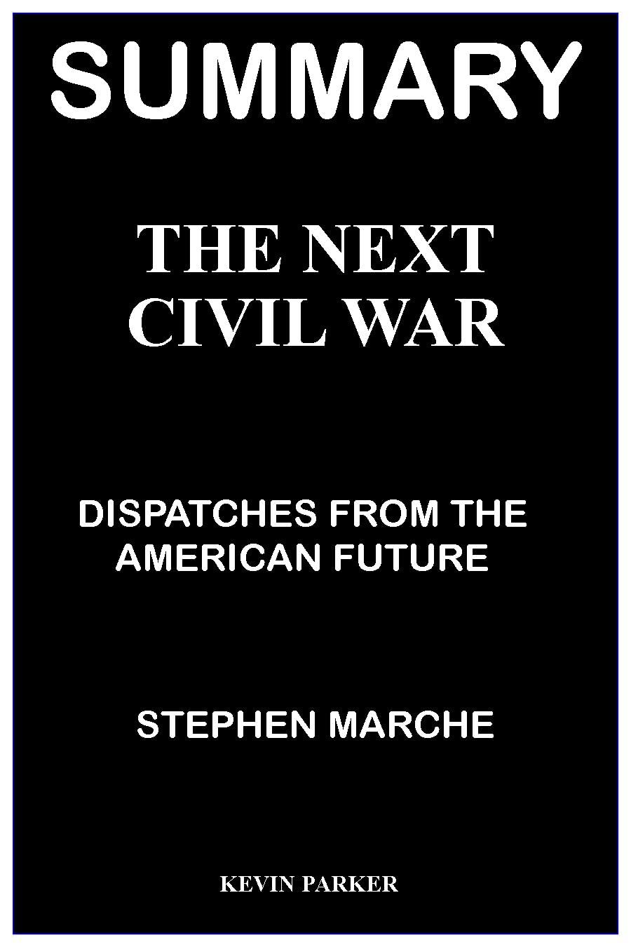 SUMMARY: THE NEXT CIVIL WAR:DISPATCHES FROM THE AMERICAN FUTURE by ...