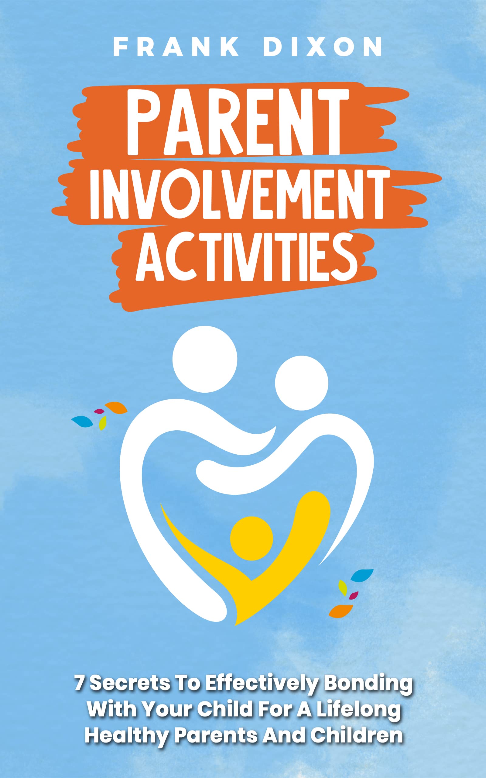 Parent Involvement Activities: 7 Secrets to Effectively Bonding With ...